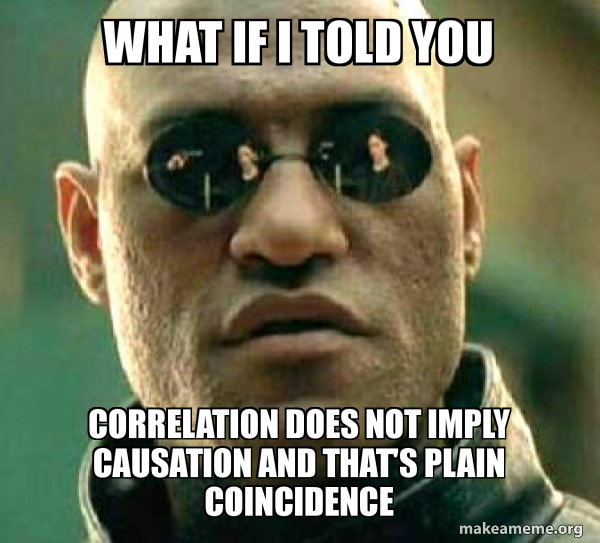 What if I told you Correlation does not imply causation and that's ...