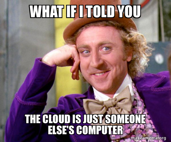 What If I told you the cloud is just someone else's computer - Willy Wonka Sarcasm Meme Meme ...