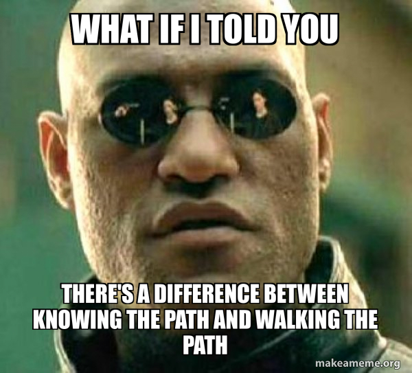 What if I told you there's a difference between knowing the path and ...