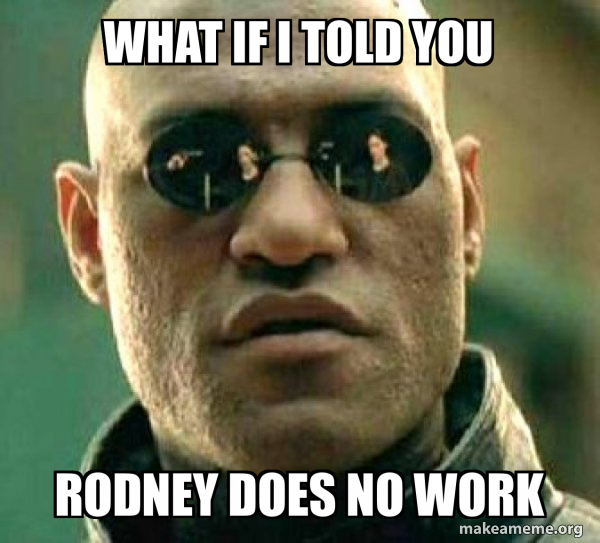 What if I told you Rodney Does No WORK - Matrix Morpheus Meme Generator