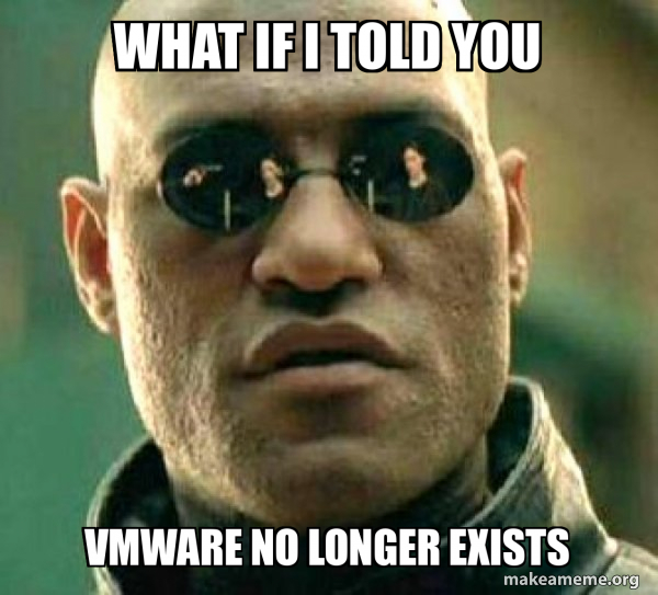 what if i told you vmware no longer exists - Matrix Morpheus Meme Generator