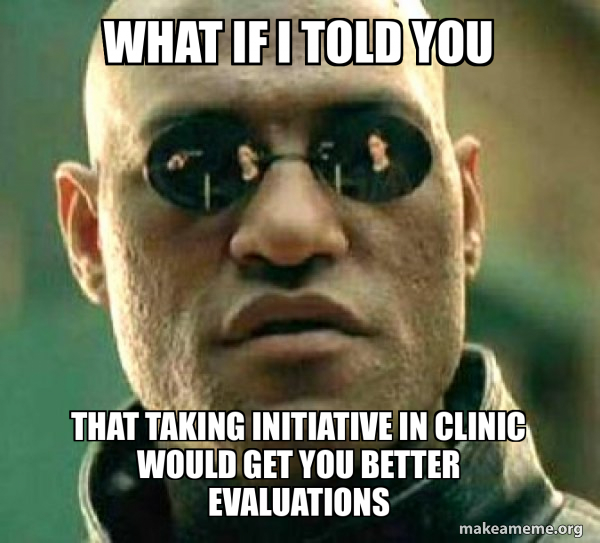 What if I told you that taking initiative in clinic would get you ...