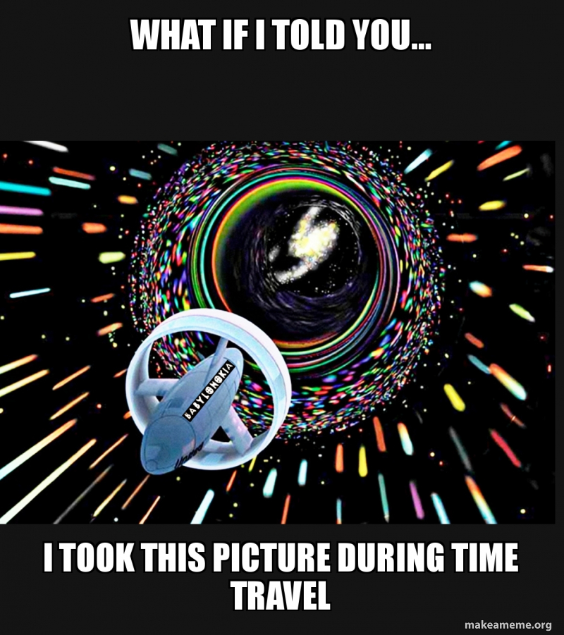 What if I told you... I took this picture during Time Travel ...