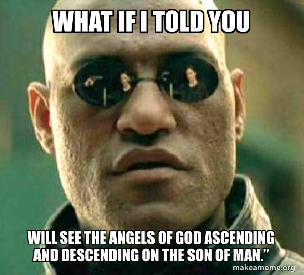 What if I told you will see the angels of God ascending and descending ...