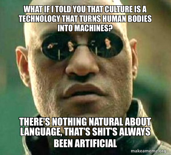 what if i told you that culture is a technology that turns human bodies ...