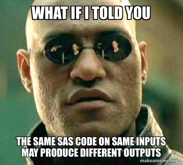 What if I told you The same SAS code on same inputs may produce different outputs - Matrix ...