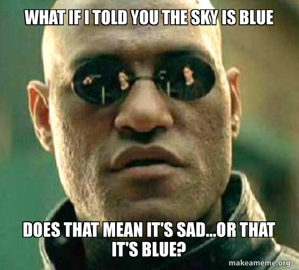 what-if-i-told-you-the-sky-is-blue-does-that-mean-it-s-sad-or-that-it-s-blue-matrix