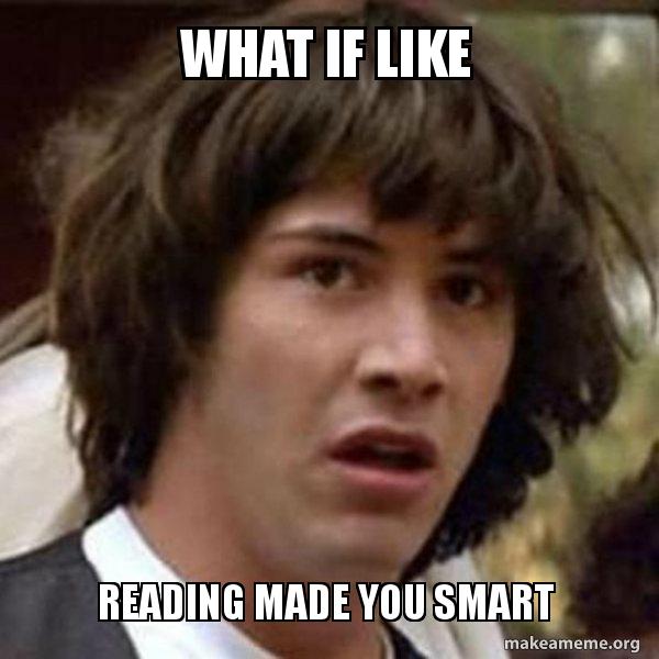 what if like reading made you smart - Conspiracy Keanu Meme Generator