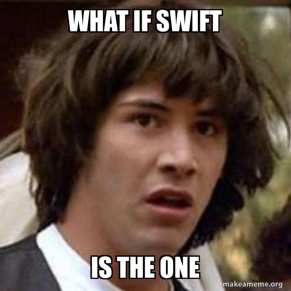 what if swift is the one - Conspiracy Keanu Meme Generator