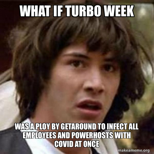 What if turbo week Was a ploy by getaround to infect all employees and ...