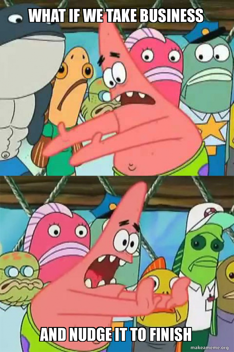 what if we take business and nudge it to finish - Push It Somewhere Else Patrick Meme Generator
