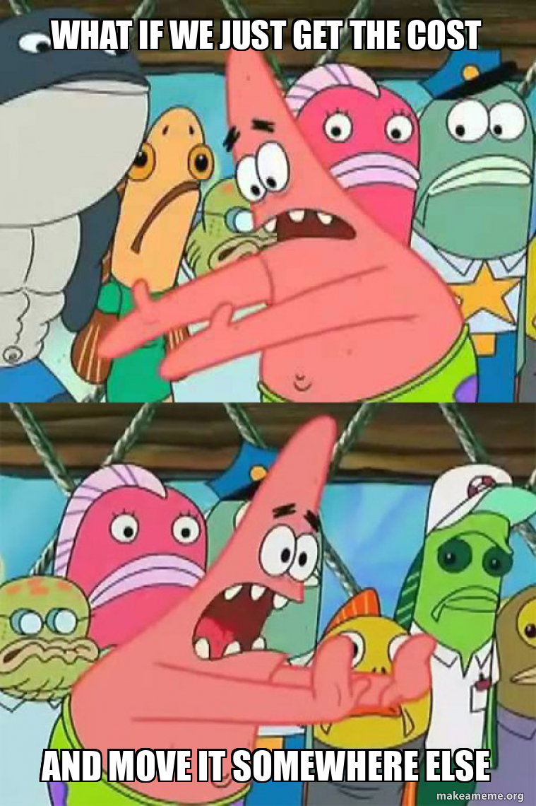 What if we just get the cost and move it somewhere else - Push It ...