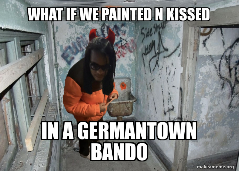 What if we painted n kissed In A Germantown bando Meme Generator