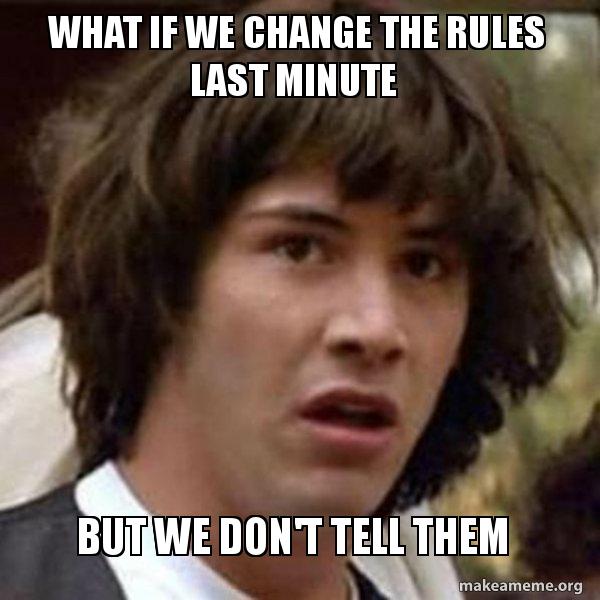 What if we change the rules last minute But we don't tell them ...