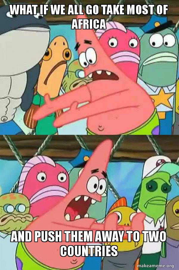 what if we all go take most of africa and push them away to two ...