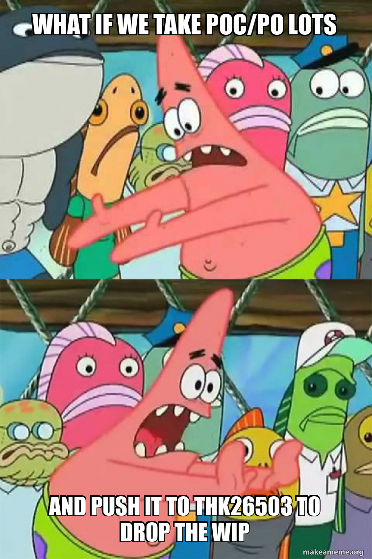 what if we take POC/PO lots and push it to thk26503 to drop the wip ...