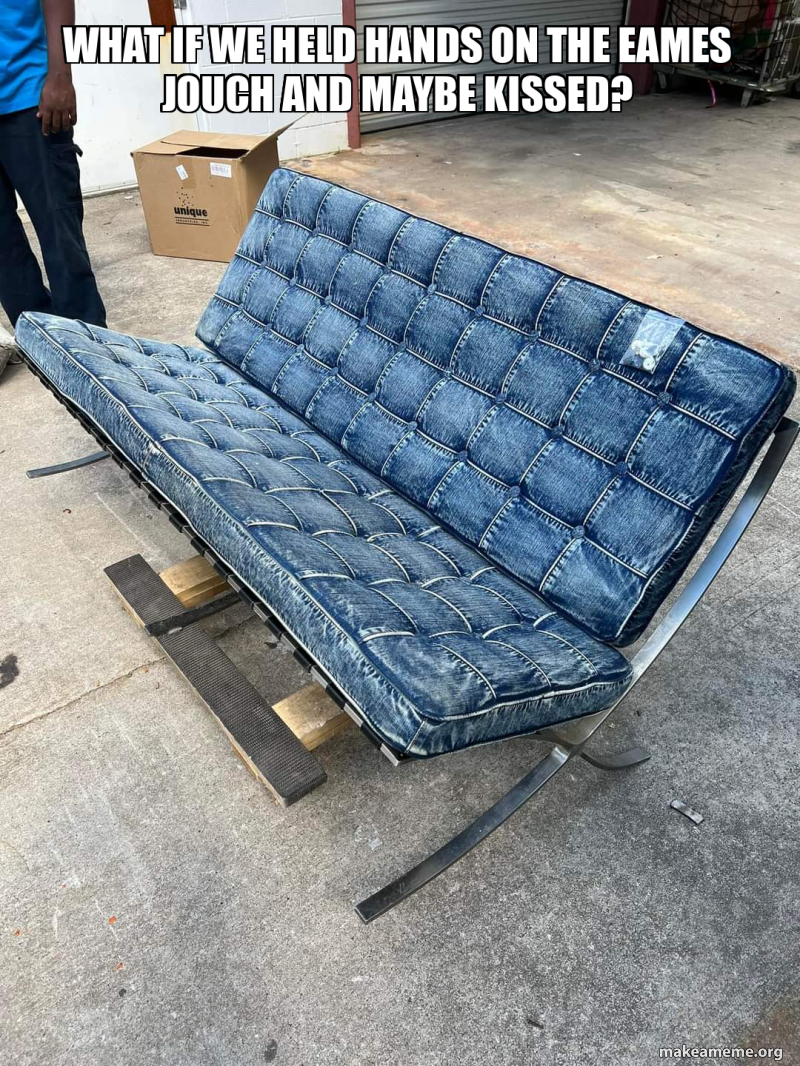 What if we held hands on the Eames jouch and maybe kissed? Meme Generator