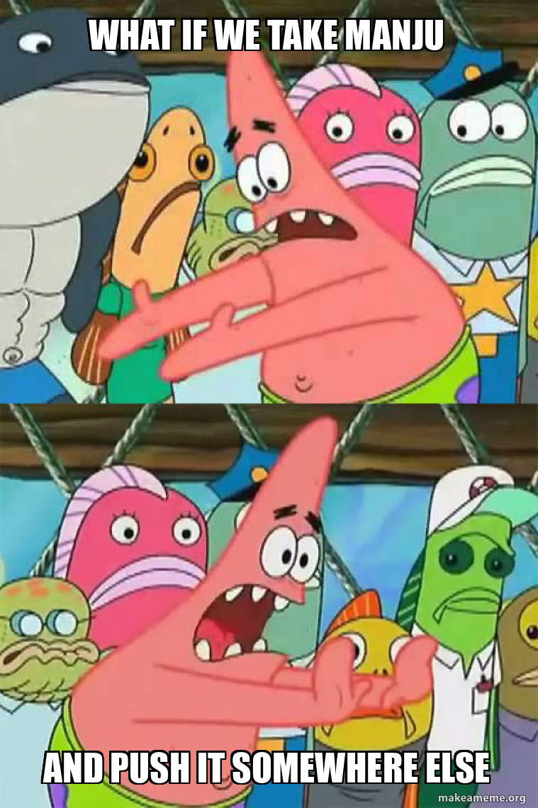 What if we take Manju And push it SOMEWHERE else - Push It Somewhere Else Patrick Meme Generator