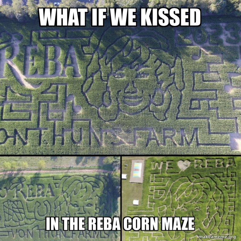 WHAT IF WE KISSED In the reba corn maze Meme Generator