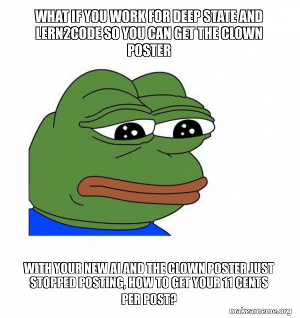 What if you work for deep state and lern2code so you can get the clown ...