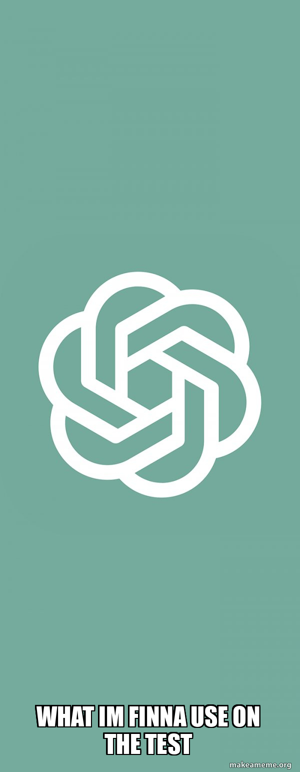 What Im finna use on the test - ChatGPT Meme Generator