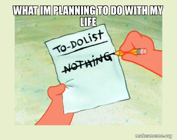 what im planning to do with my life - To Do List - Nothing Meme Generator