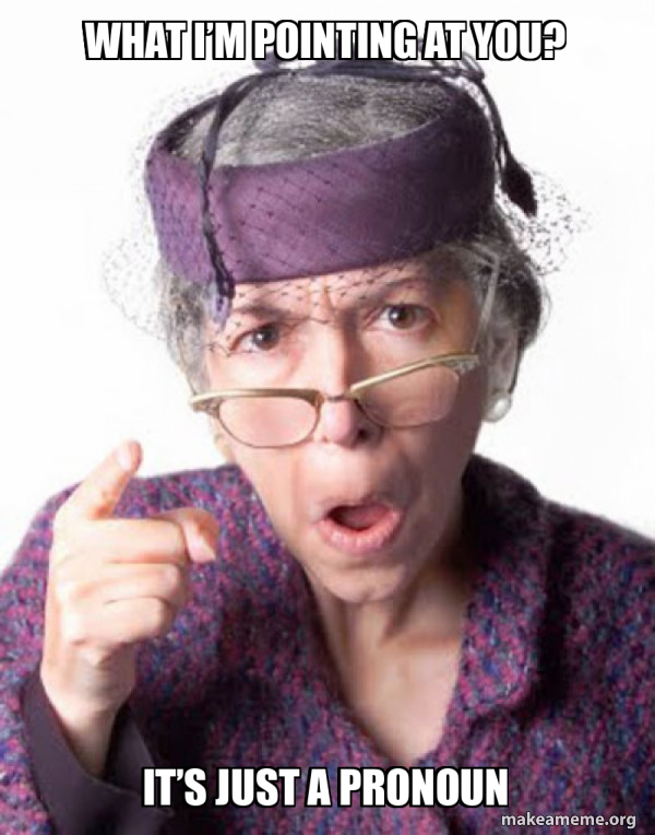 What I’m pointing at you? It’s just a pronoun - Disapproving Grandma ...