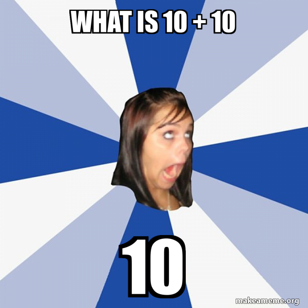 What is 10 + 10 10 - Annoying Facebook Girl Meme Generator