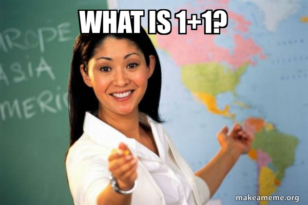 what is 1+1? - Unhelpful High School Teacher Meme Generator
