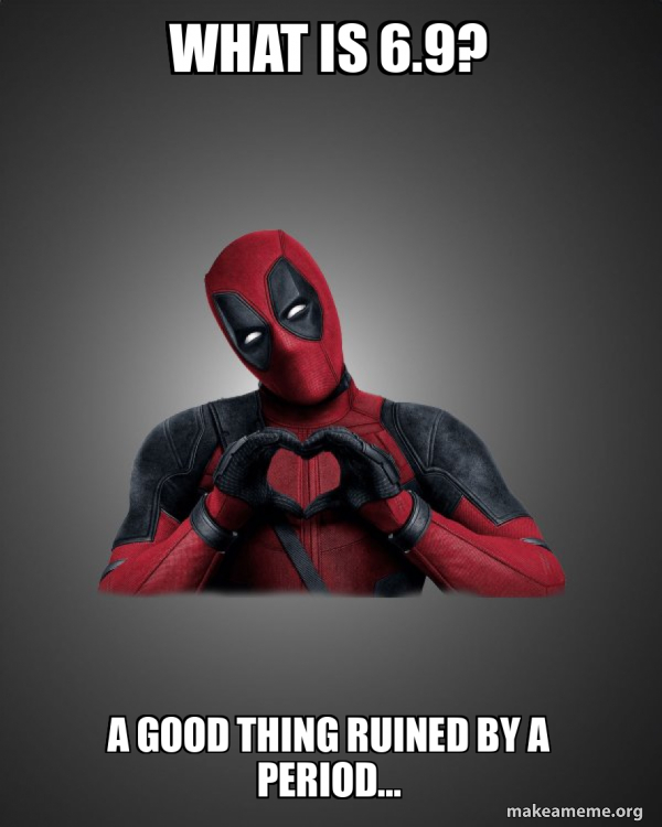 What is 6.9? A good thing ruined by a period... - Deadpool Heart Hands ...