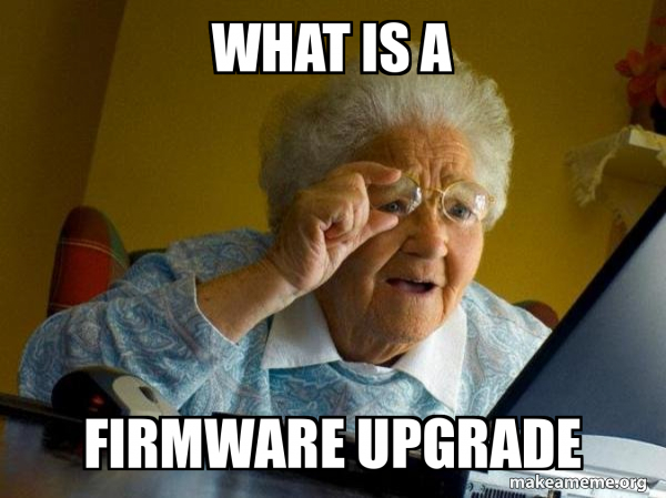 What is a Firmware upgrade - Internet Grandma Meme Generator