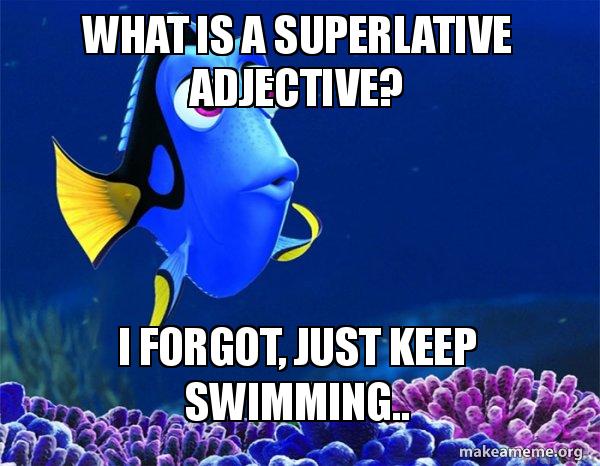What is a superlative adjective? I forgot, just keep swimming.. - Dory ...
