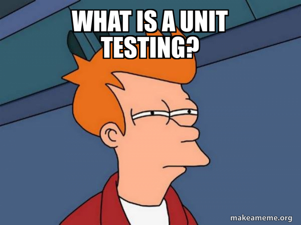 What is a Unit testing? - Futurama Fry Meme Generator