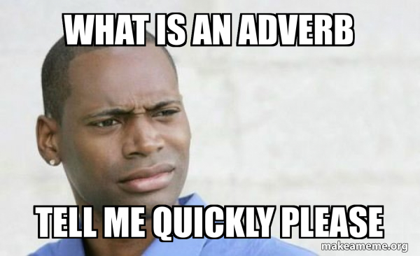 What is an adverb Tell me quickly please - Confused Black Man Meme ...