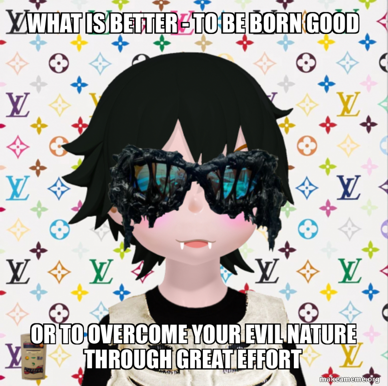 What is better - to be born good Or to overcome your evil nature ...