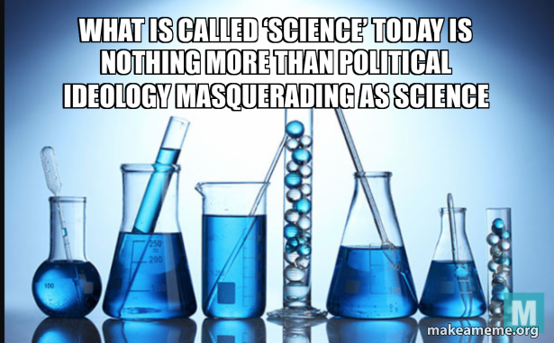 What Is Called ‘Science’ Today Is Nothing More Than Political Ideology ...