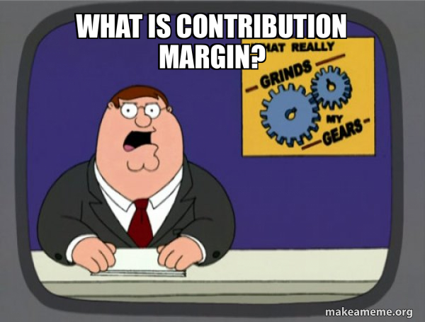 What is contribution margin? - What Grinds My Gears (Family Guy) Meme ...