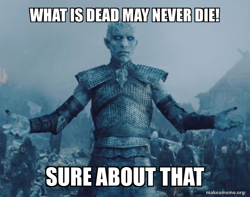 WhaT is dead may never die! Sure about that Meme Generator