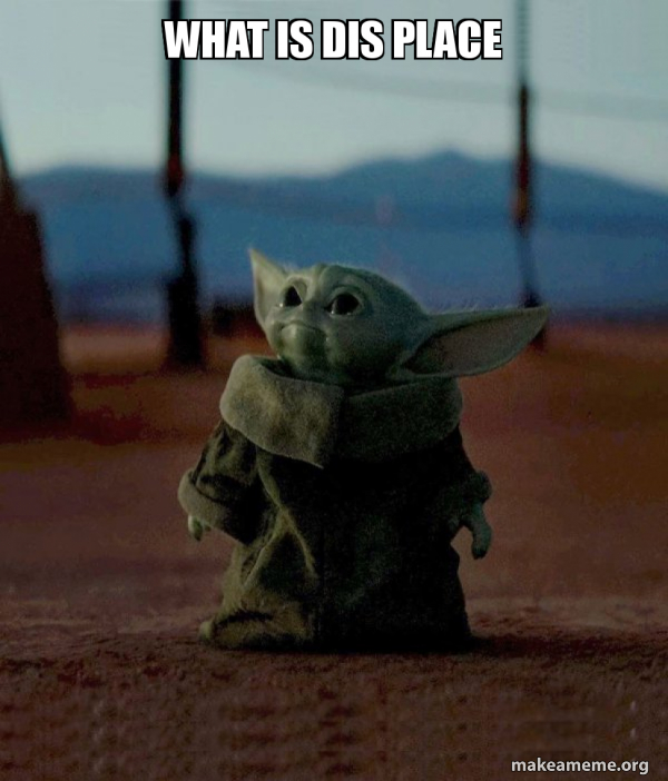 what is dis place - Baby Yoda Meme Generator
