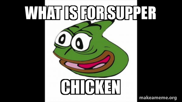 what is for supper chicken - Pepega Meme Generator