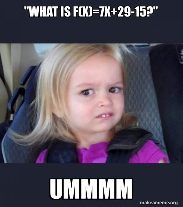 "what is f(x)=7x+29-15?" ummmm - Side-Eyes Chloe Meme Generator