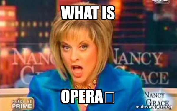 What is Opera - False Fact Nancy Grace Meme Generator