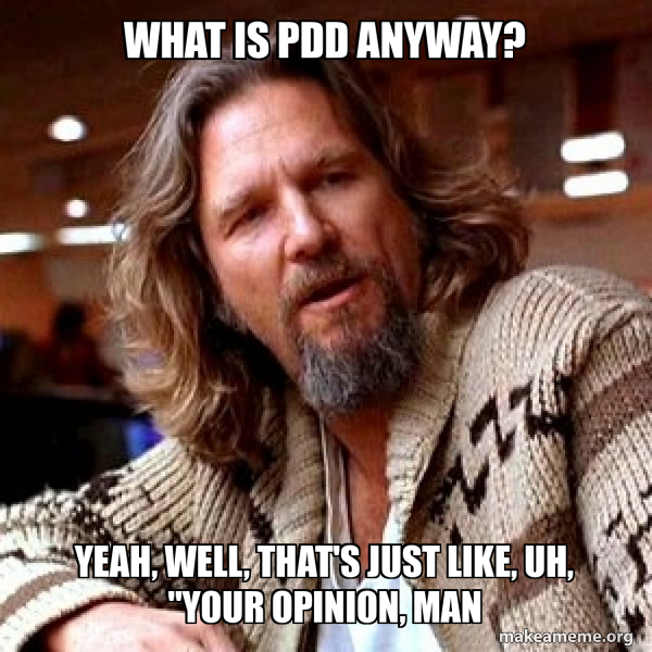 What is PDD anyway? Yeah, well, that's just like, uh, "your opinion ...