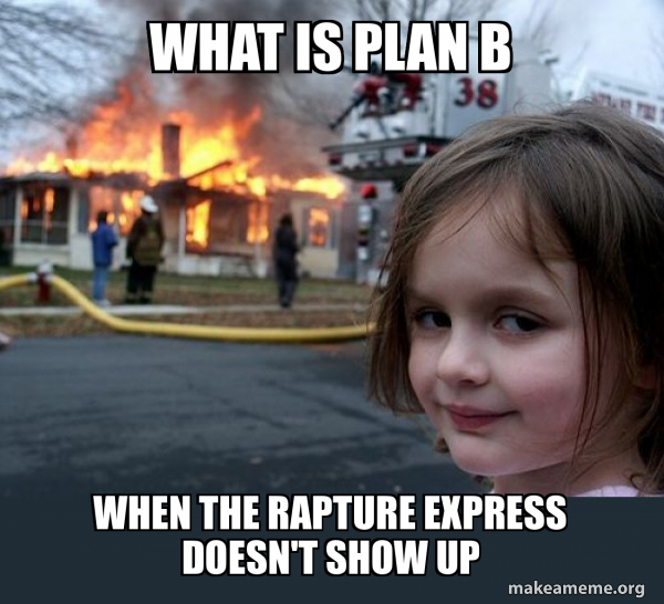 what is plan b when the rapture express doesn't show up - Disaster Girl ...