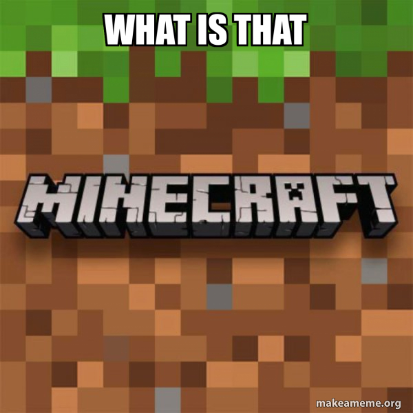 what is that - Minecraft Meme Generator