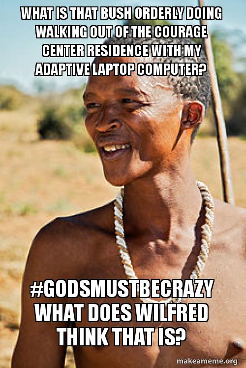 What is that bush orderly doing walking out of the Courage center ...