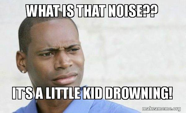 What is that noise?? It's a little kid drowning! - Confused Black Man ...