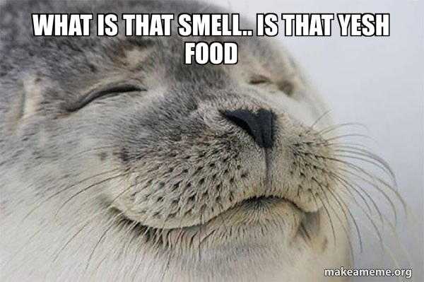 what is that smell.. is that YESH FOOD - Satisfied Seal Meme Generator