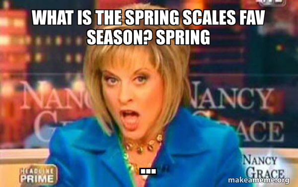 What is the spring scales fav season? Spring … - False Fact Nancy Grace ...