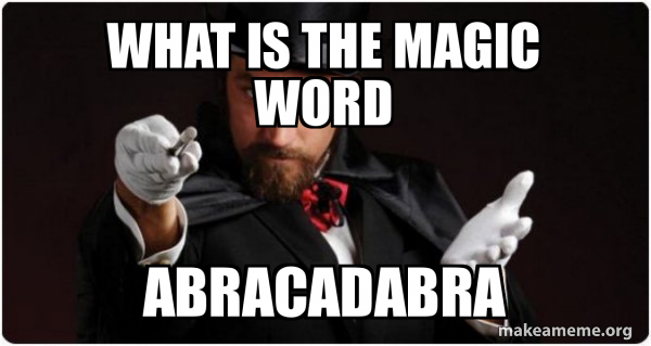 what is the magic word abracadabra - Magician (for my next trick) Meme ...